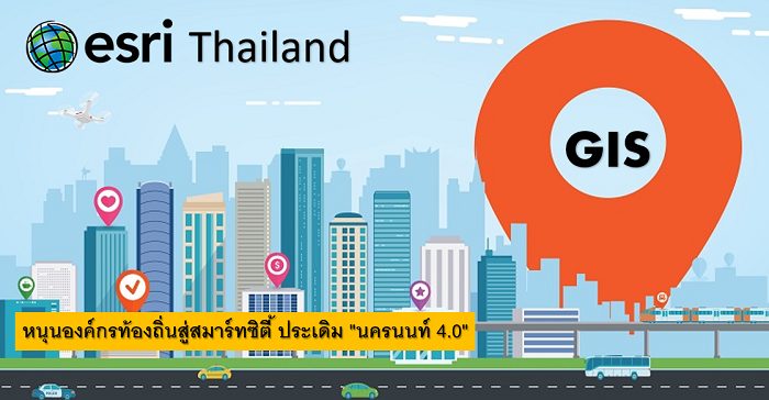 ESRI ใช้เทคโนโลยีจีไอเอสหนุนองค์กรท้องถิ่นสู่สมาร์ทซิตี้ ประเดิม "นคร ...